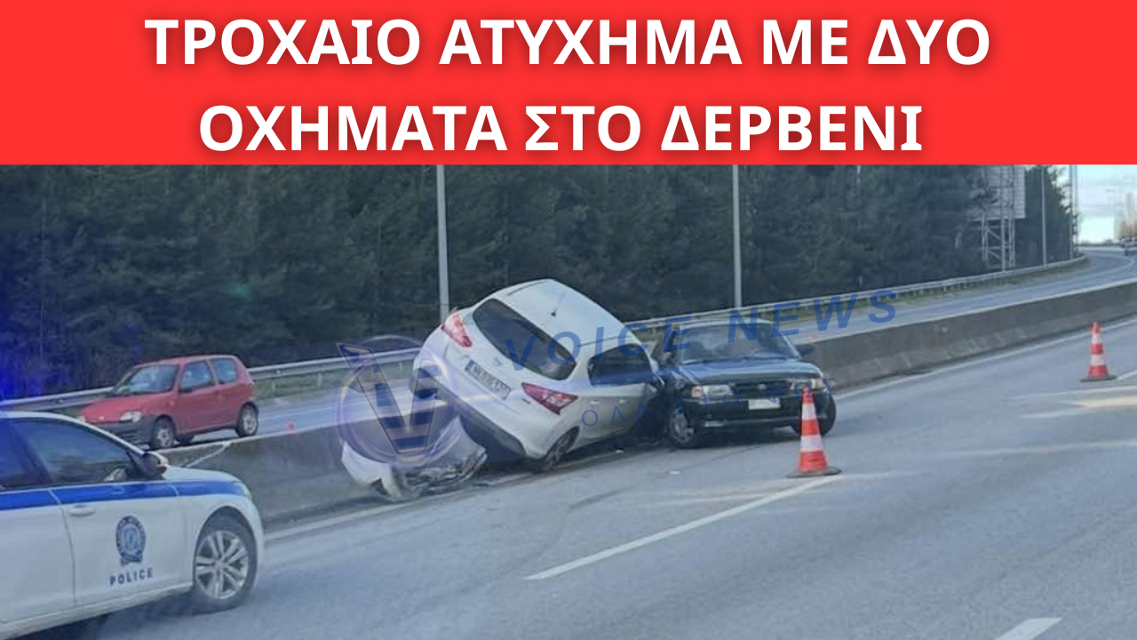 ΤΡΟΧΑΙΟ ΑΤΥΧΗΜΑ ΜΕ ΔΥΟ ΟΧΗΜΑΤΑ ΣΤΟ ΔΕΡΒΕΝΙ – ΧΩΡΙΣ ΤΡΑΥΜΑΤΙΣΜΟΥΣ ...